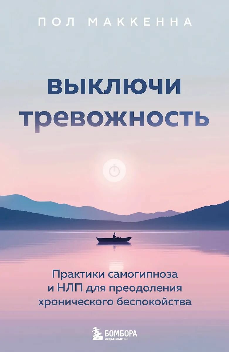 Практическое руководство ЭКСМО "Выключи тревожность. Практики самогипноза и НЛП для преодоления хронического беспокойства", Маккенна П, 2025 г.