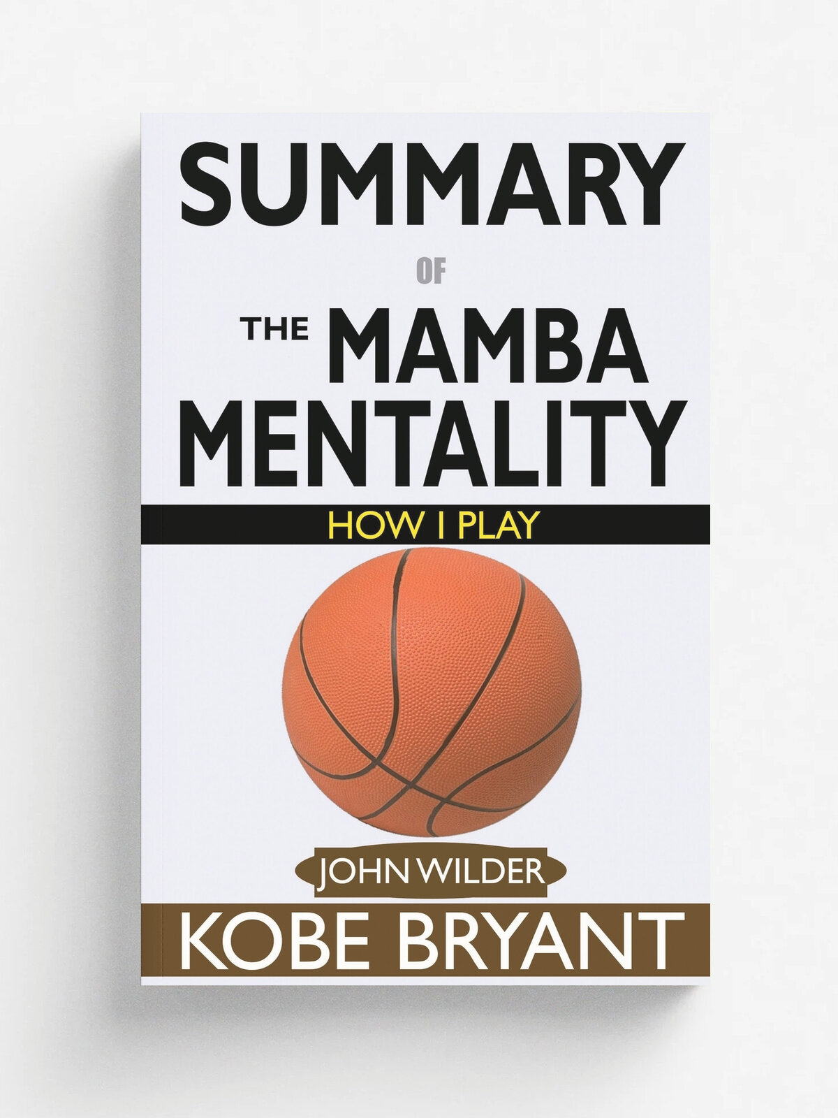 SUMMARY Of The Mamba Mentality. How I Play by Kobe Bryant