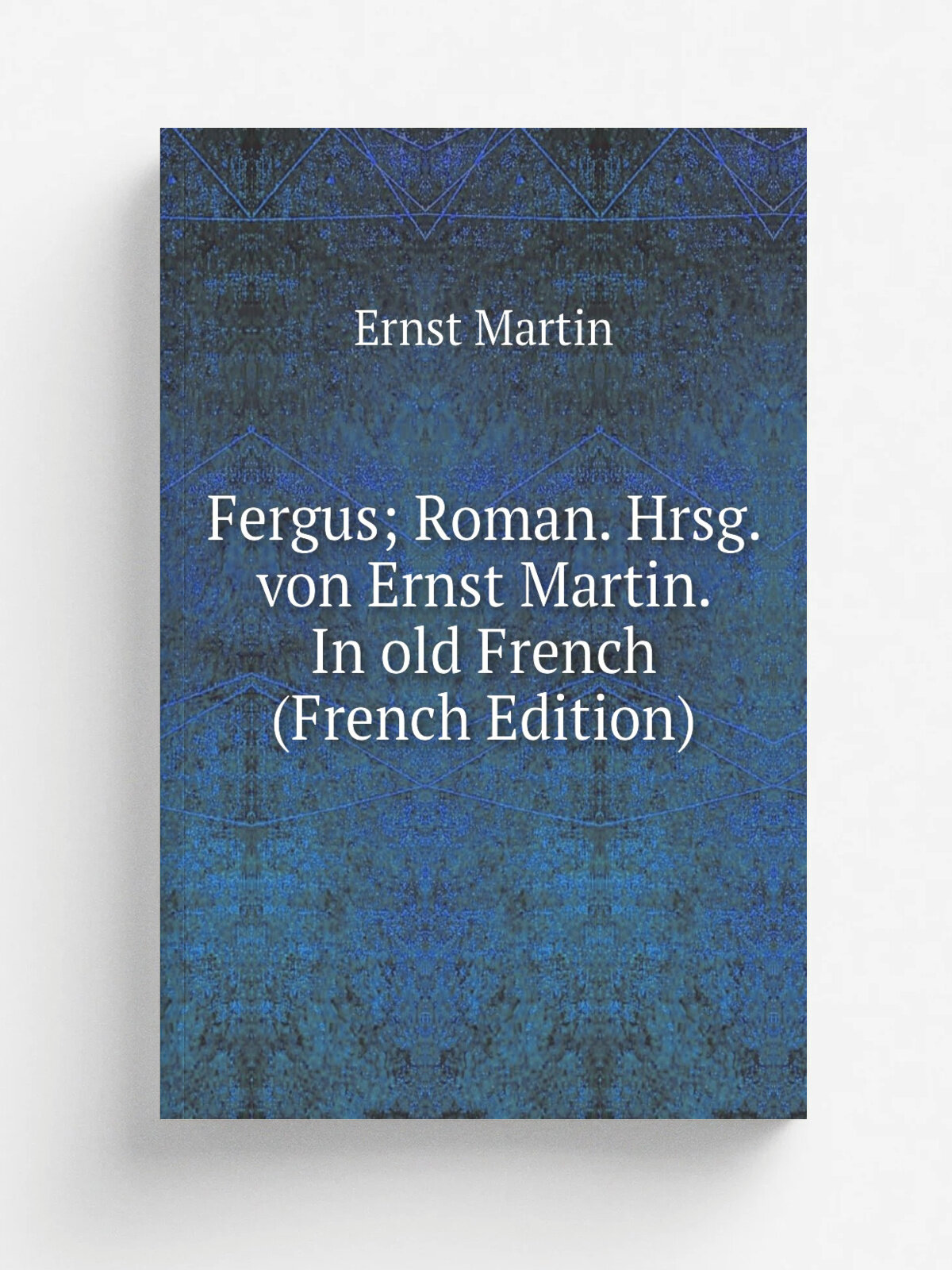 Fergus; Roman. Hrsg. von Ernst Martin. In old French (French Edition) | Ernst Martin | Репринт
