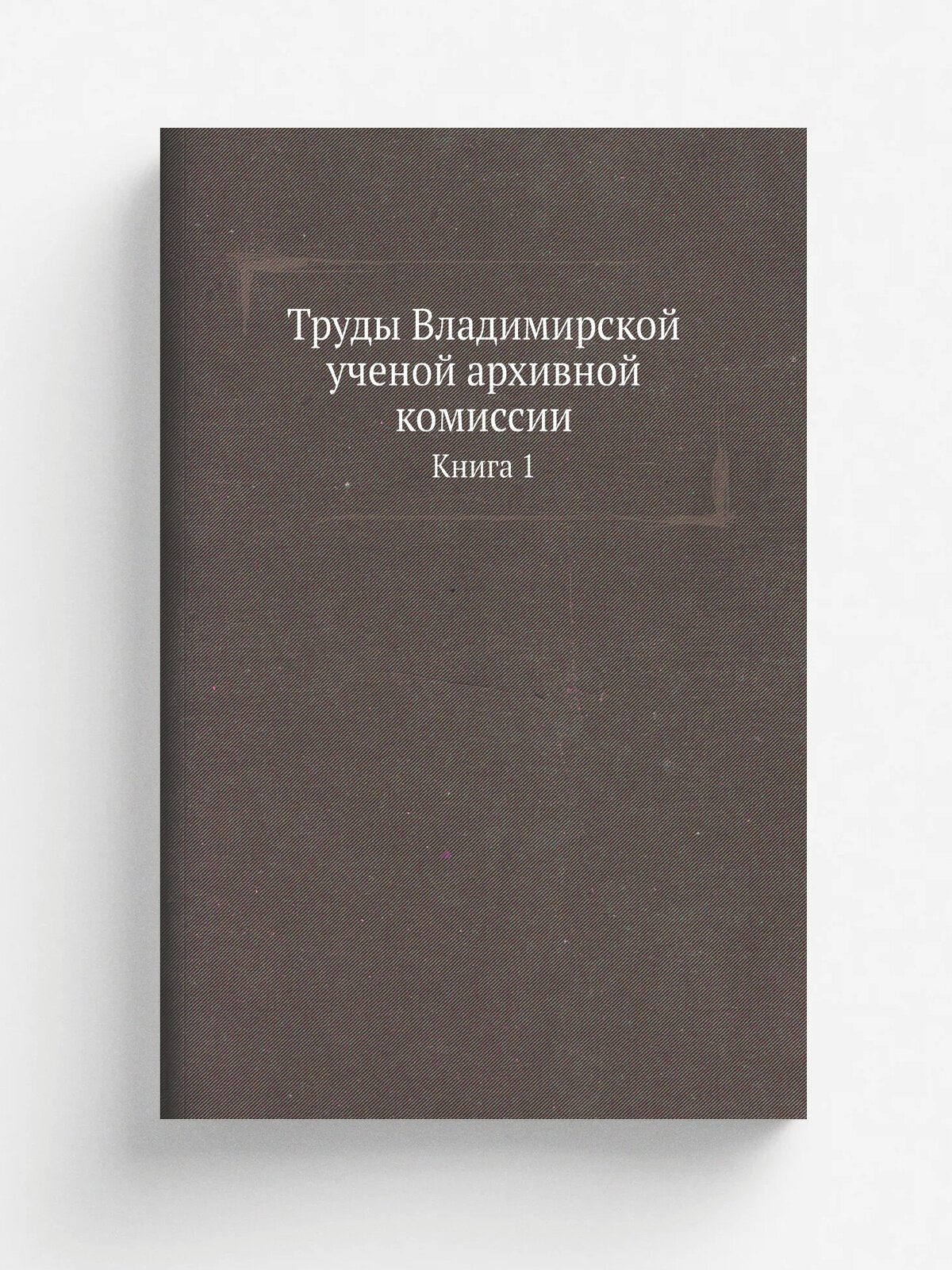 Труды Владимирской ученой архивной комиссии. Книга 1