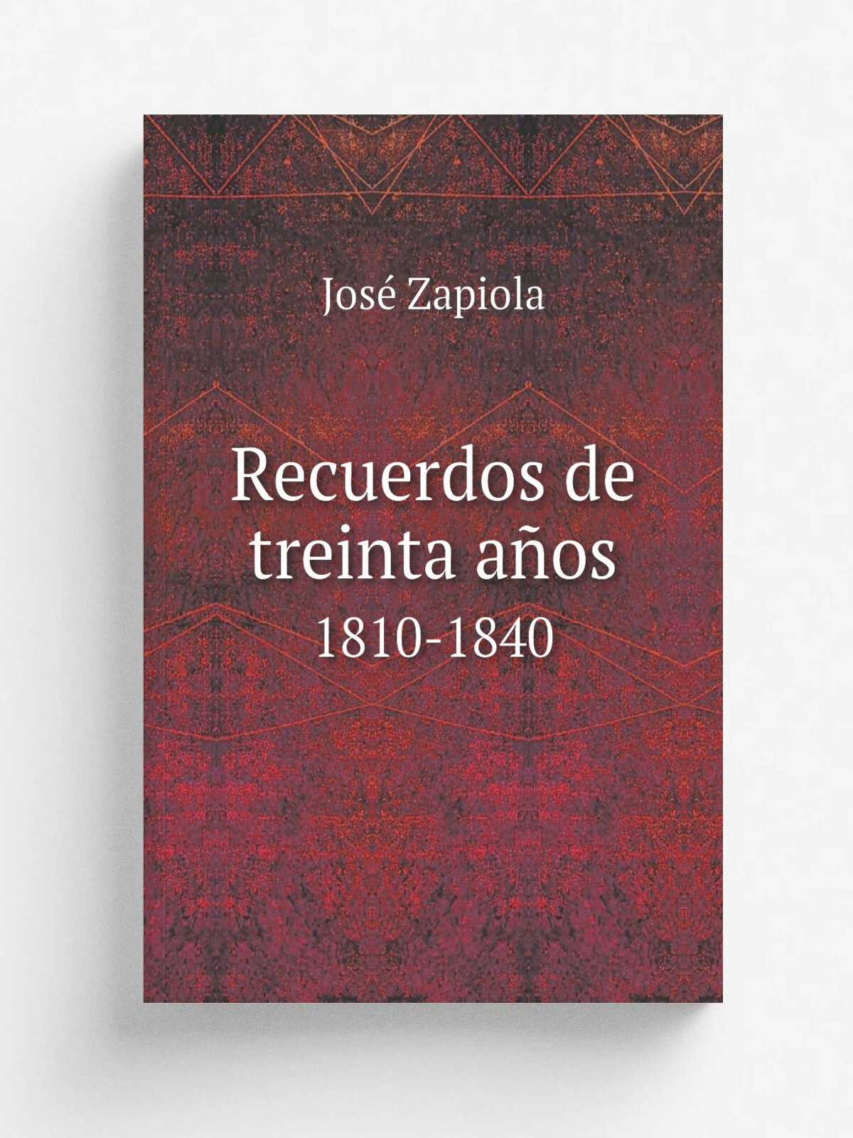 Recuerdos de treinta a.os. 1810-1840 | Jos. Zapiola | 1902 | Santiago . de Chile. G. Miranda | Репринт