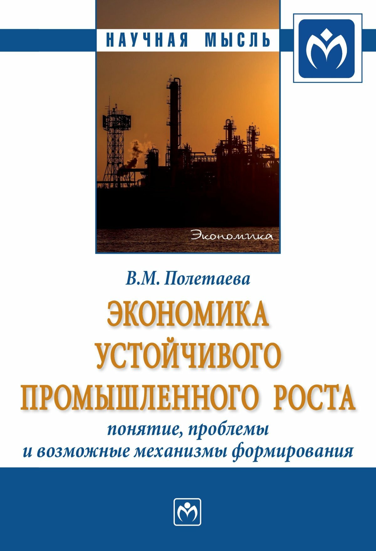 Экономика устойчивого промышленного роста: понятие, проблемы и возможные механизмы формирования. Полетаева В. М. 2023г, 223с.