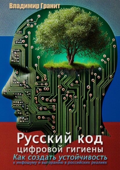 Русский код цифровой гигиены. Как создать устойчивость к инфошуму и выгоранию в российских реалиях [Цифровая книга]