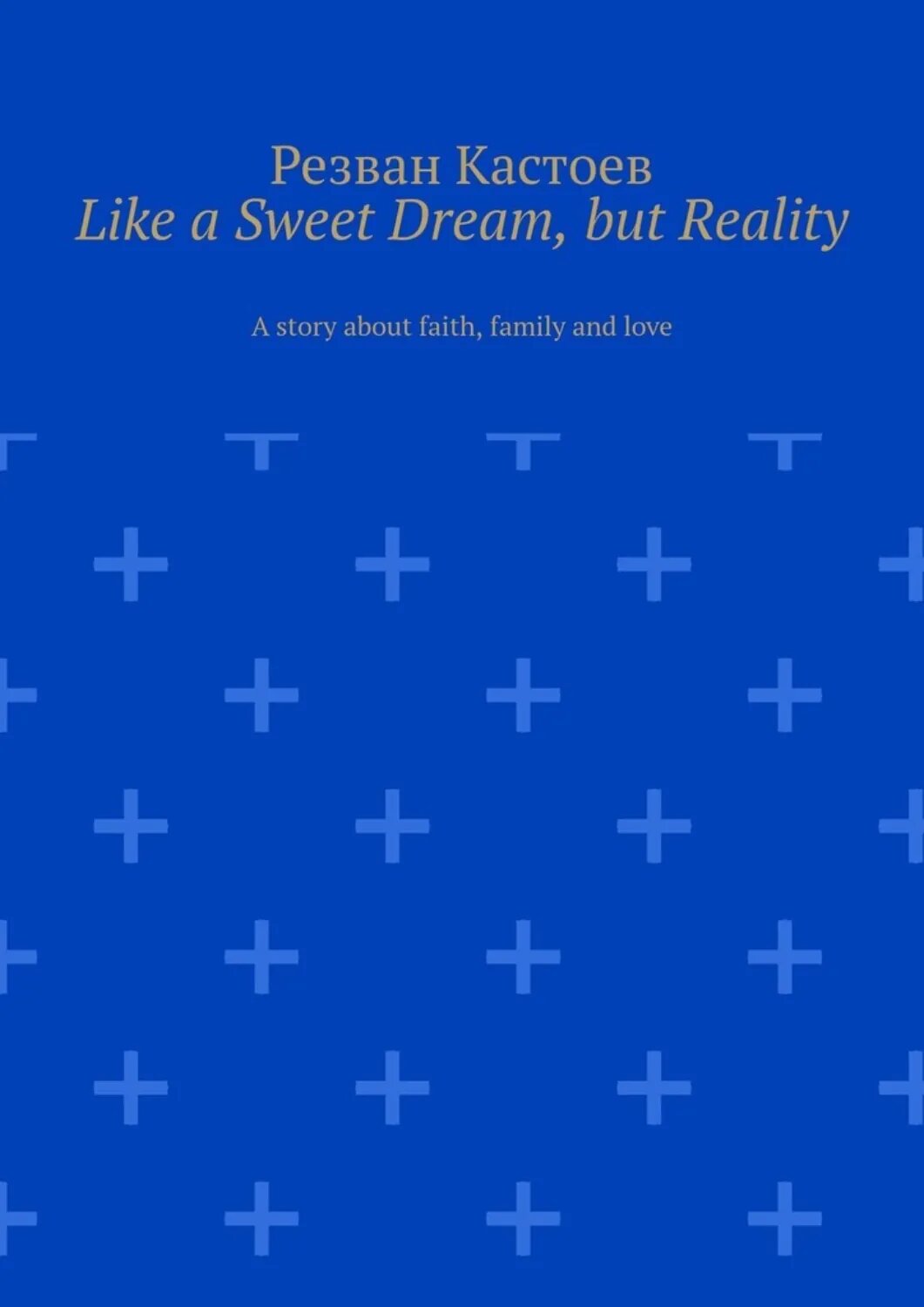 Like a Sweet Dream, but Reality. A story about faith, family and love [Цифровая книга]