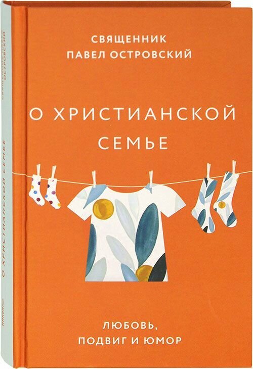 О христианской семье. Любовь, подвиг и юмор. Островский Павел, священник. Никея, Москва