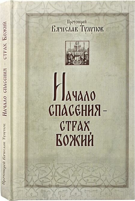 Начало спасения страх Божий. Тулупов Вячеслав, протоиерей. Издательство Московской Патриархии РПЦ, Москва