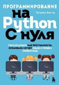 Книга "Программирование на Python с нуля : учимся думать как программисты, осваиваем логику языка и пишем первый код!"