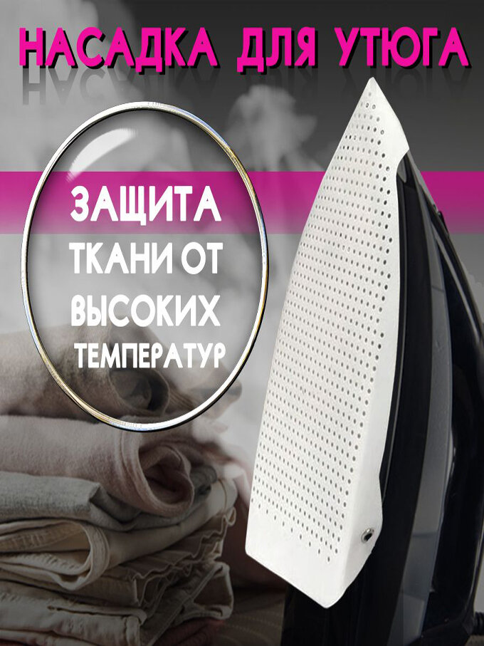 Насадка утюга универсальная, термостойкая, тефлоновая, и используется для бережного глажения одежды и деликатных тканей.