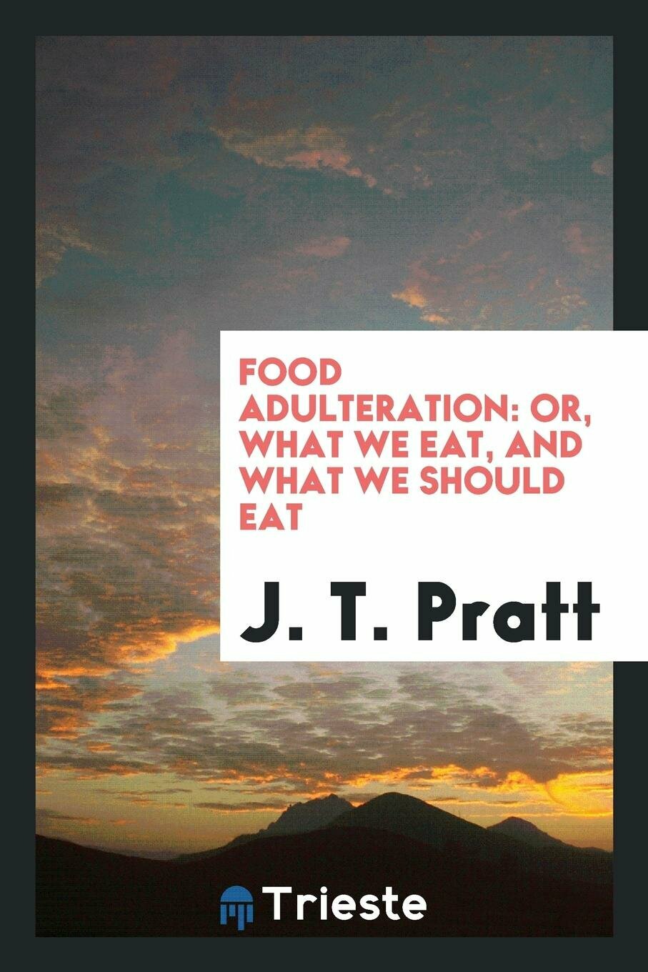 Food Adulteration. Or, What We Eat, and What We Should Eat