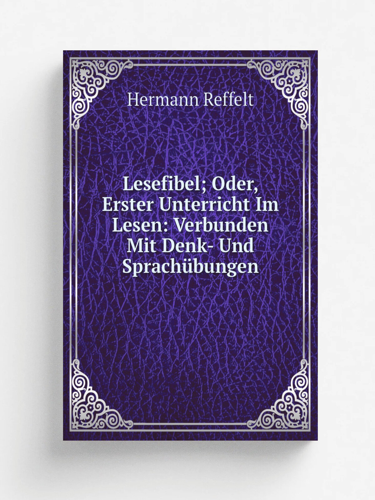 Lesefibel; Oder, Erster Unterricht Im Lesen: Verbunden Mit Denk- Und Sprach.bungen