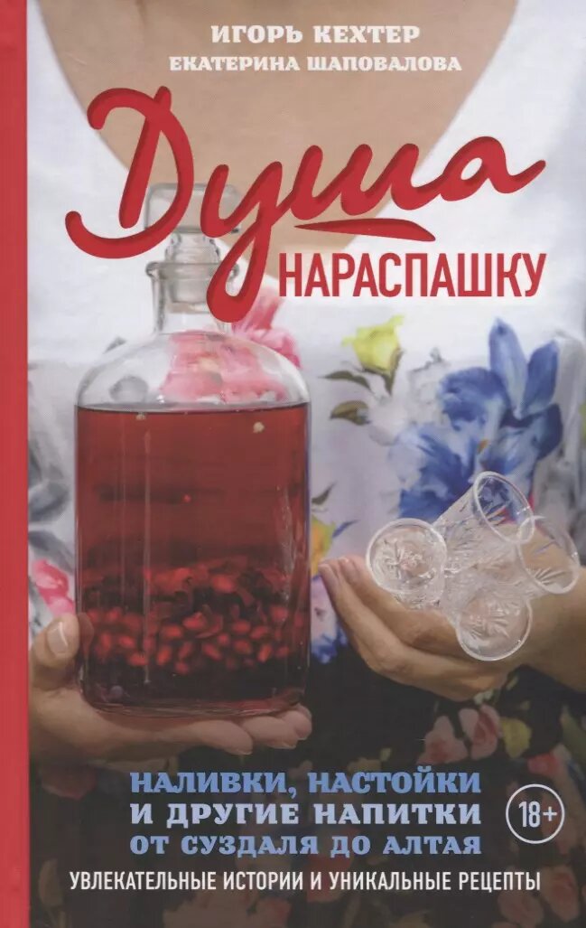 Душа нараспашку. Наливки, настойки и другие напитки от Суздаля до Алтая. Увлекательные истории и уникальные рецепты / Игорь Кехтер