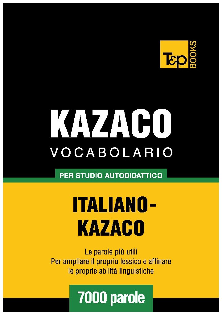 Vocabolario Italiano-Kazaco per studio autodidattico - 7000 parole