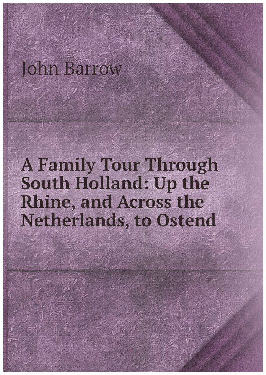 A Family Tour Through South Holland: Up the Rhine, and Across the Netherlands, to Ostend