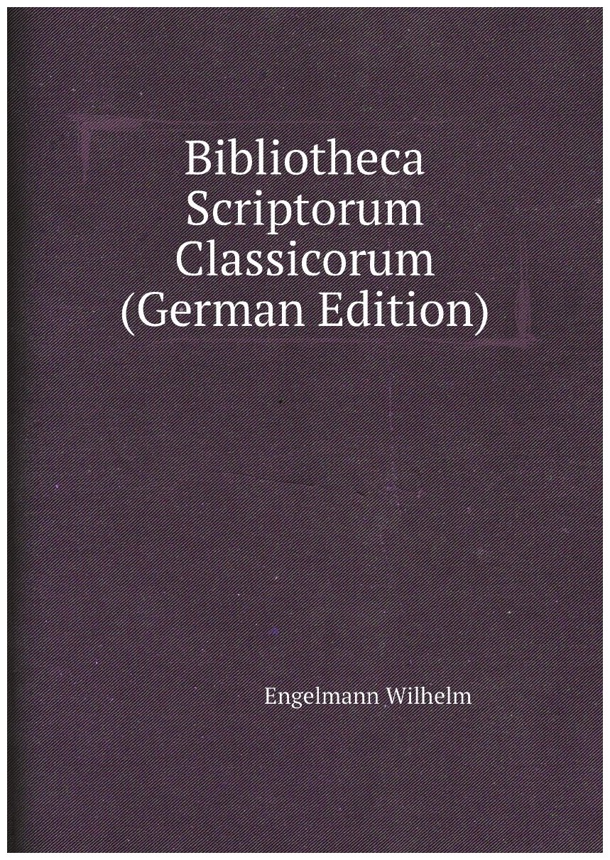 Bibliotheca Scriptorum Classicorum (German Edition) | Engelmann Wilhelm | Репринт — фото 1