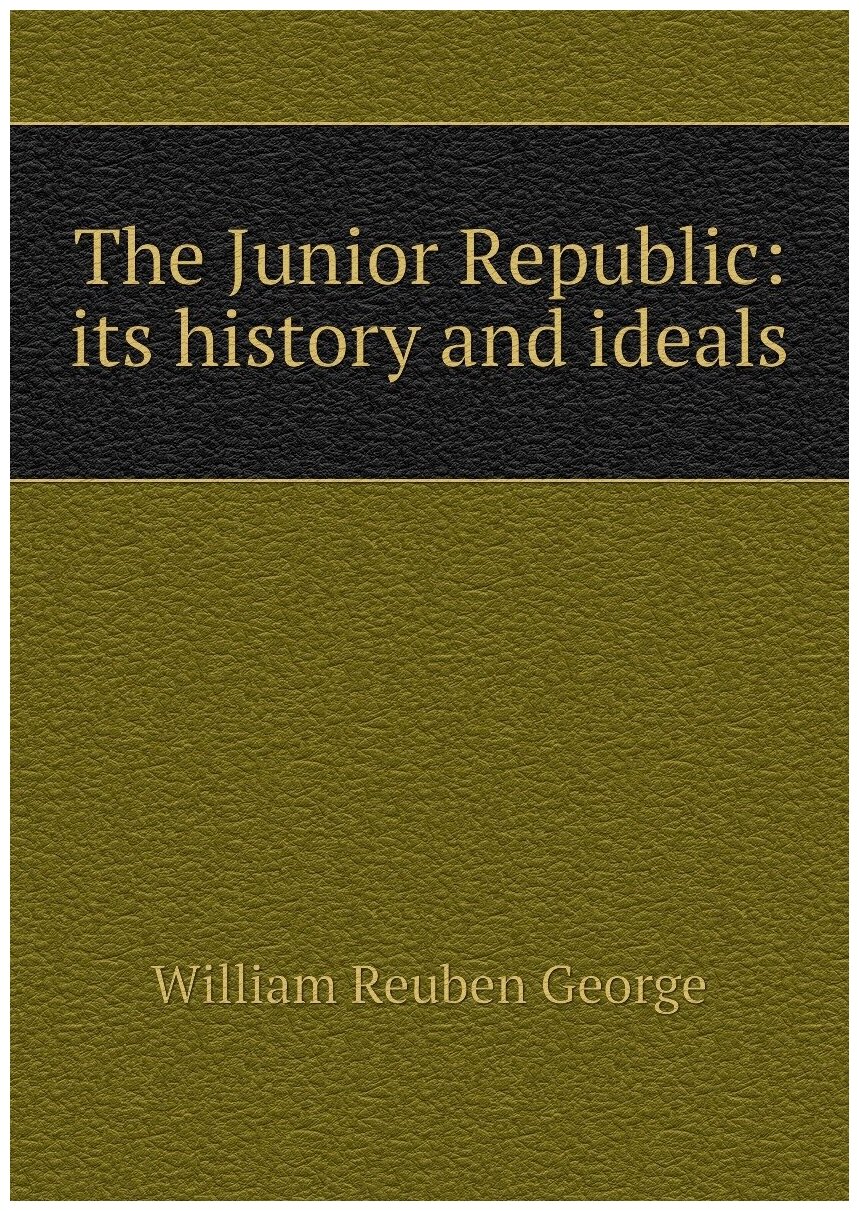 The Junior Republic: its history and ideals