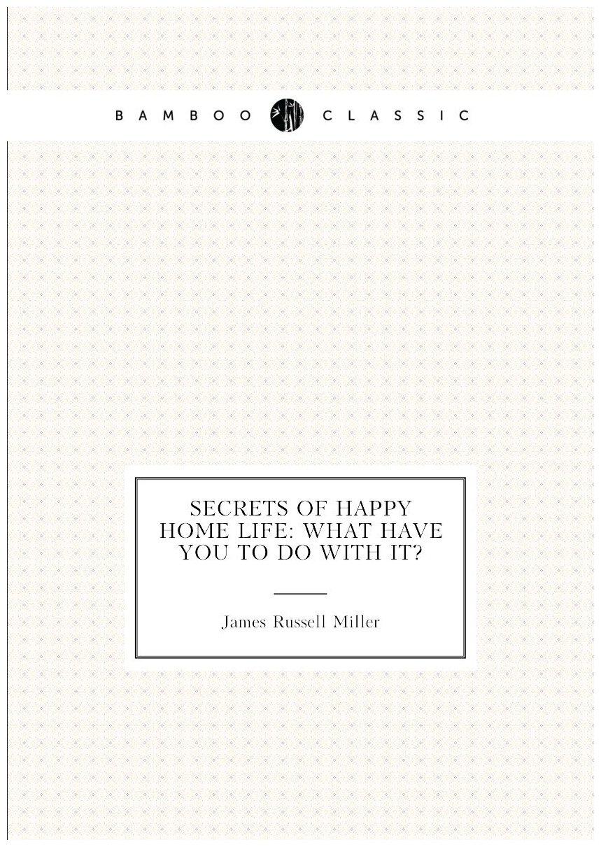 Secrets of Happy Home Life: What Have You to Do with It?