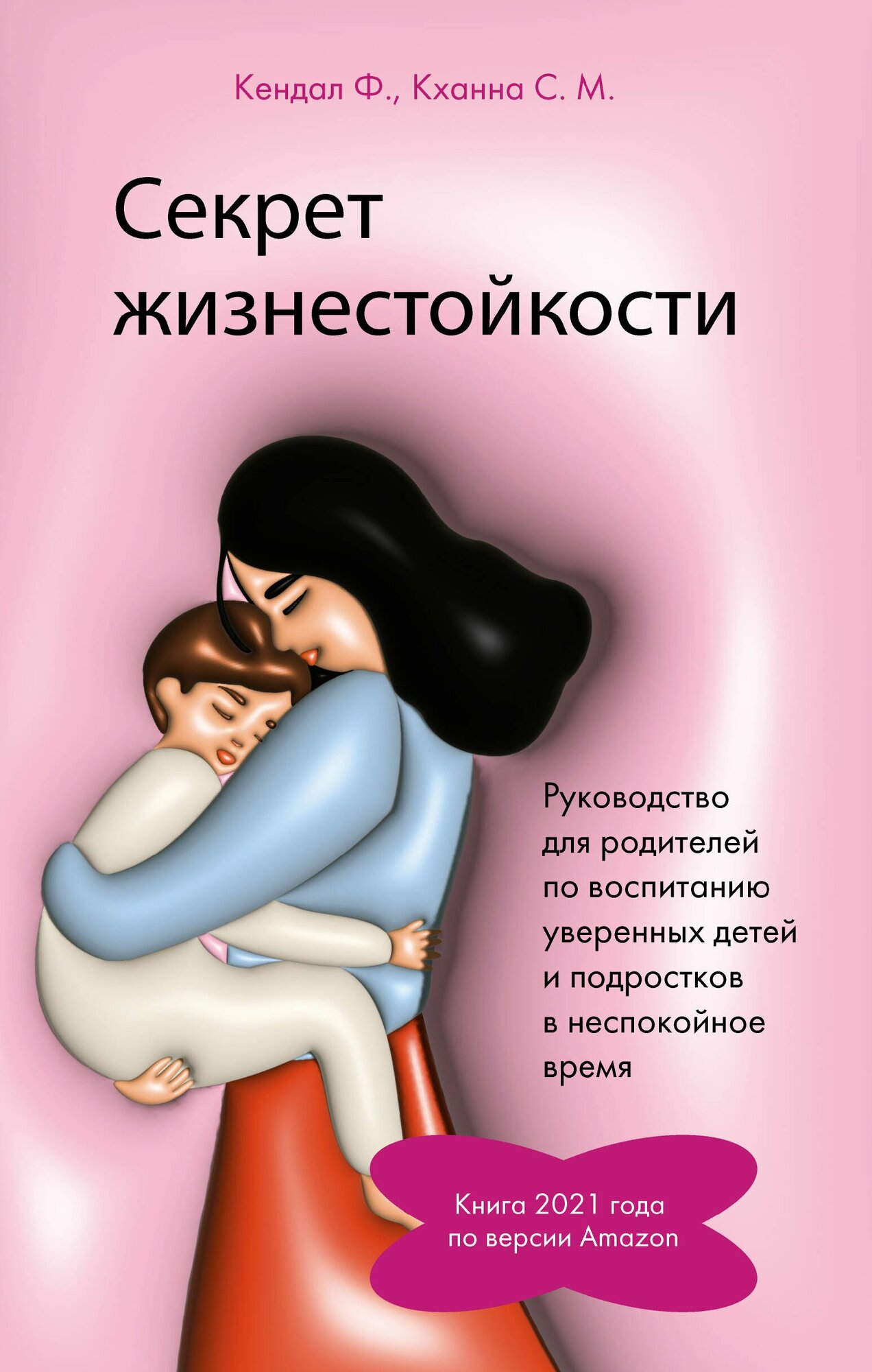Книга: "Секрет жизнестойкости. Руководство для родителей по воспитанию уверенных детей и подростков в неспокойное время" от Кендал Ф, русский язык, Психология воспитания и обучения детей