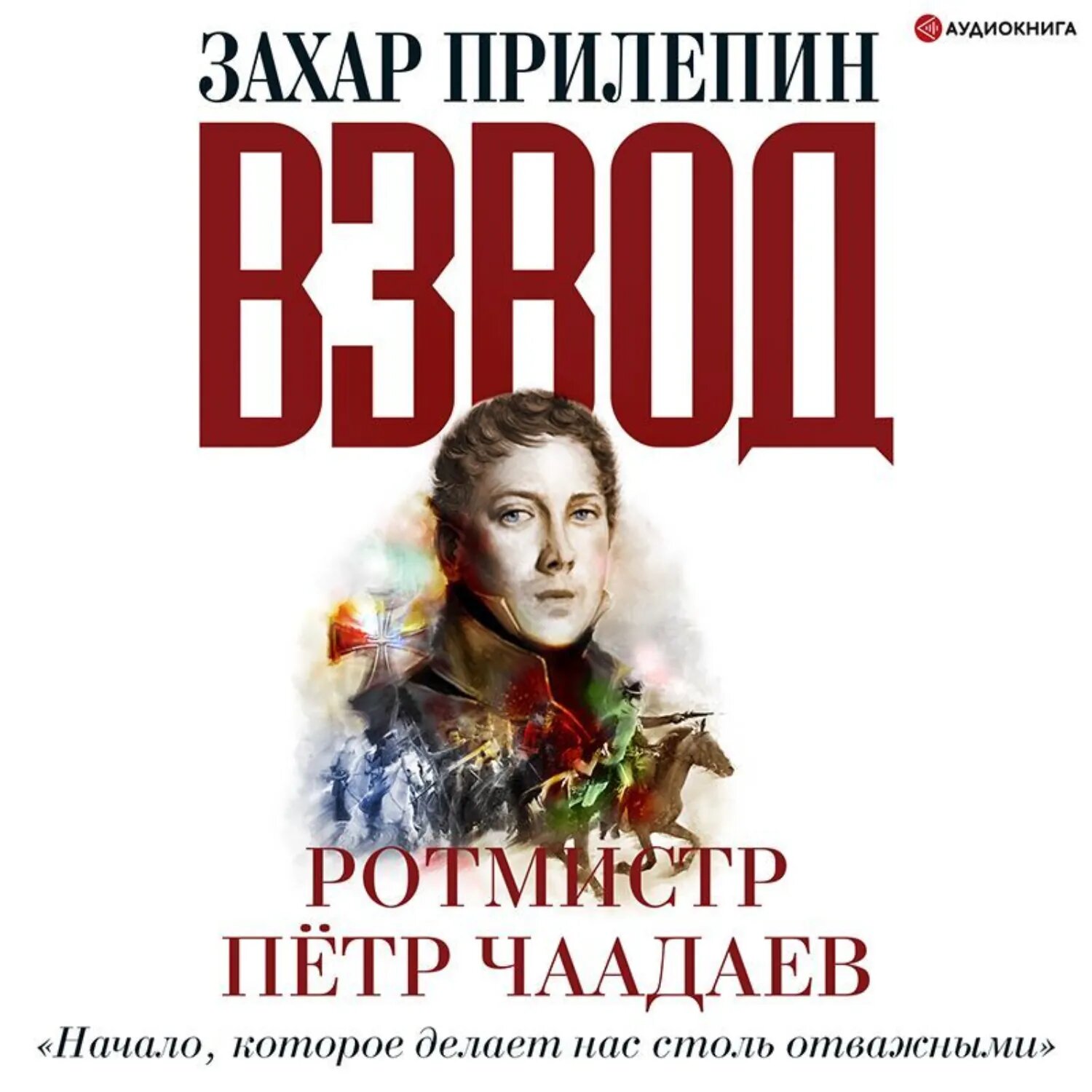 Взвод. Офицеры и ополченцы русской литературы. «Начало, которое делает нас столь отважными» Ротмистр Пётр Чаадаев [Аудиокнига]