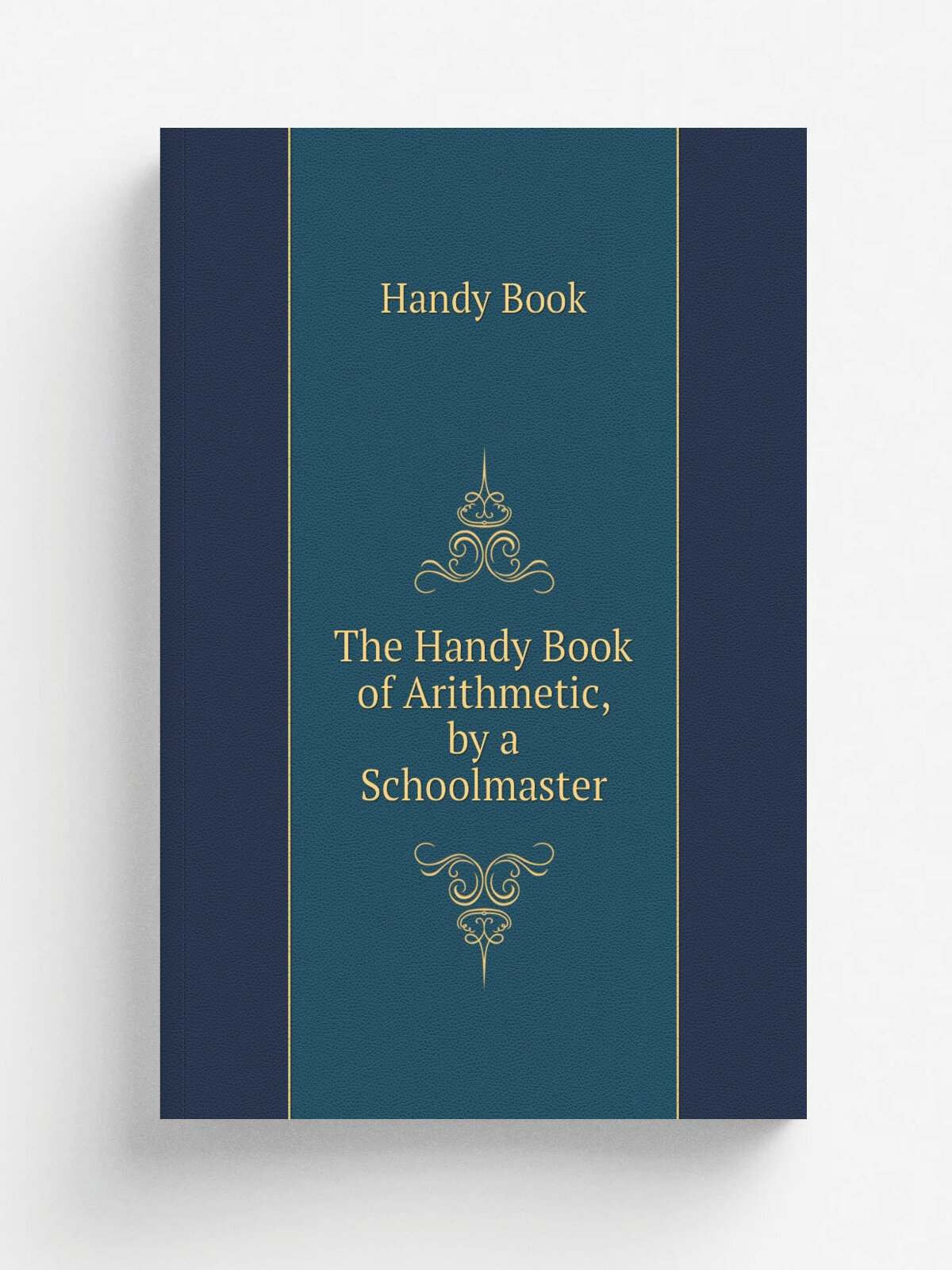 The Handy Book of Arithmetic, by a Schoolmaster | Handy Book | Репринт