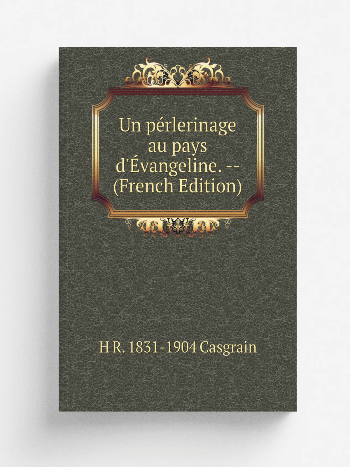 Un p.rlerinage au pays d'. vangeline. -- (French Edition) | H R. 1831-1904 Casgrain | Репринт