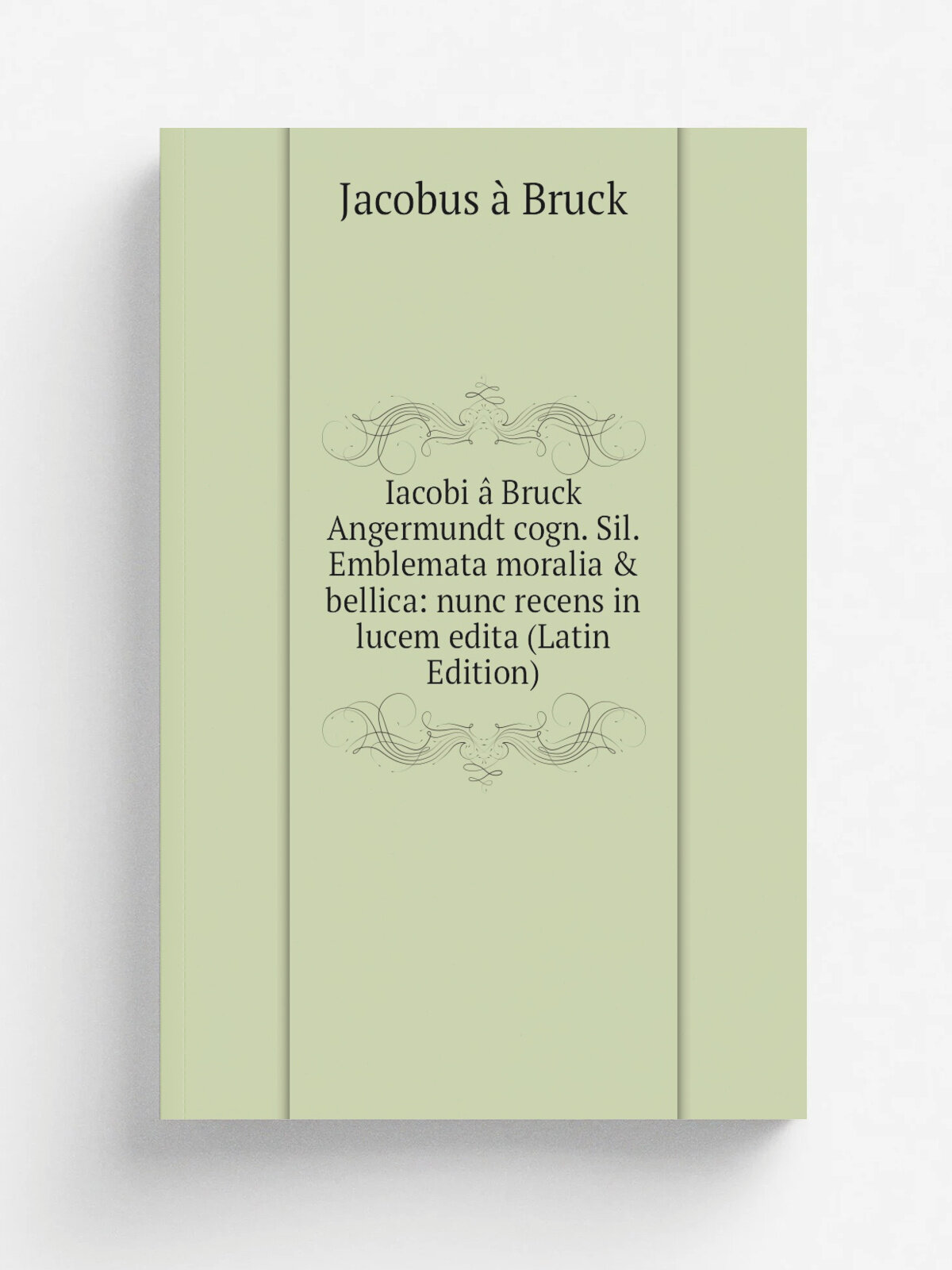 Iacobi . Bruck Angermundt cogn. Sil. Emblemata moralia & bellica: nunc recens in lucem edita (Latin Edition) | Jacobus . Bruck | Репринт