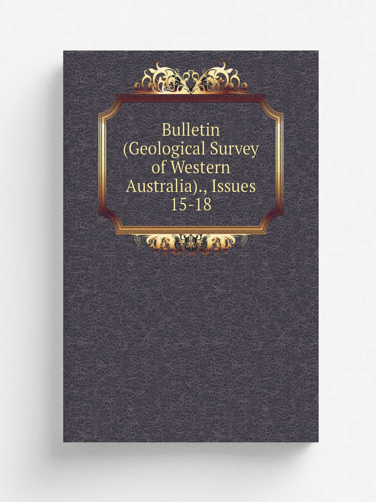 Bulletin (Geological Survey of Western Australia), Issues 15-18
