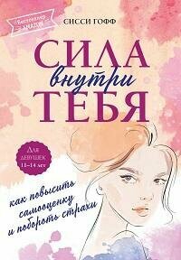 Книга "Сила внутри тебя : как повысить самооценку и побороть страхи : для девушек 11-14 лет"