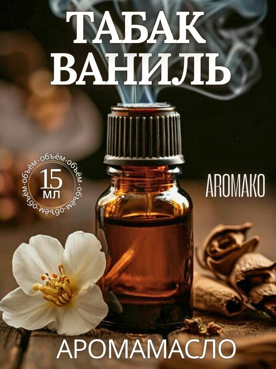 Ароматическое масло с капельницей Табак и ваниль 15 мл AROMAKO, для диффузоров, увлажнителей, ароматерапия