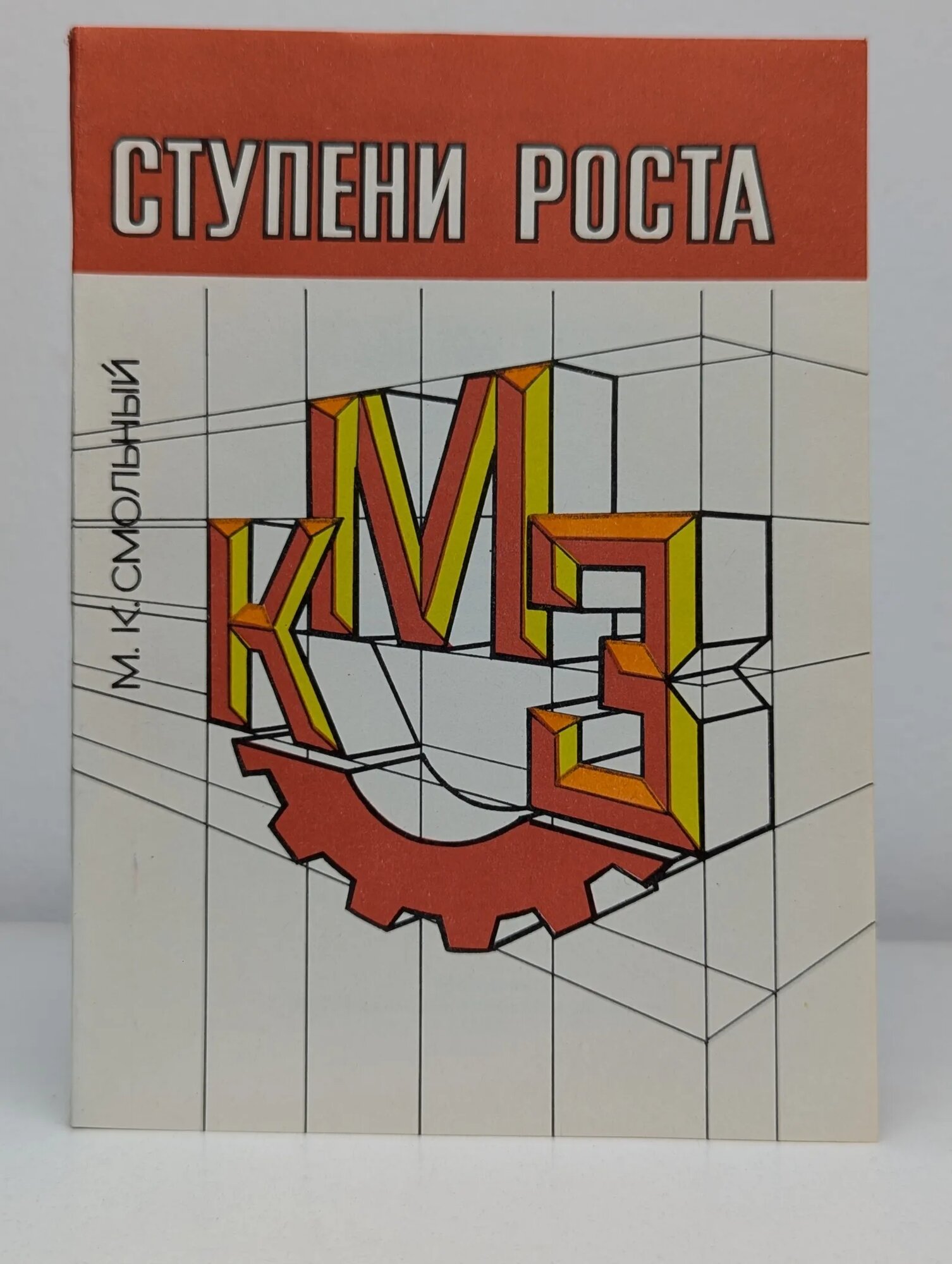 Ступени роста. Очерки истории Ковровского ордена Трудового Красного Знамени механического завода Смольный Михаил Карпович 1990