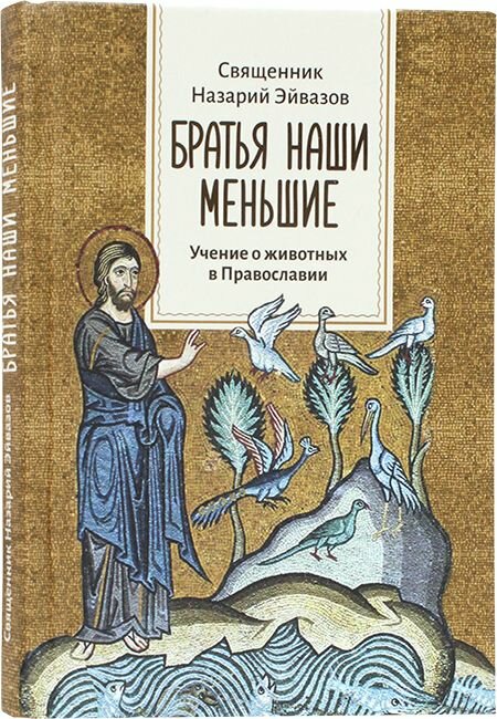 Братья наши меньшие. Учение о животных в Православии. Благовест, Москва