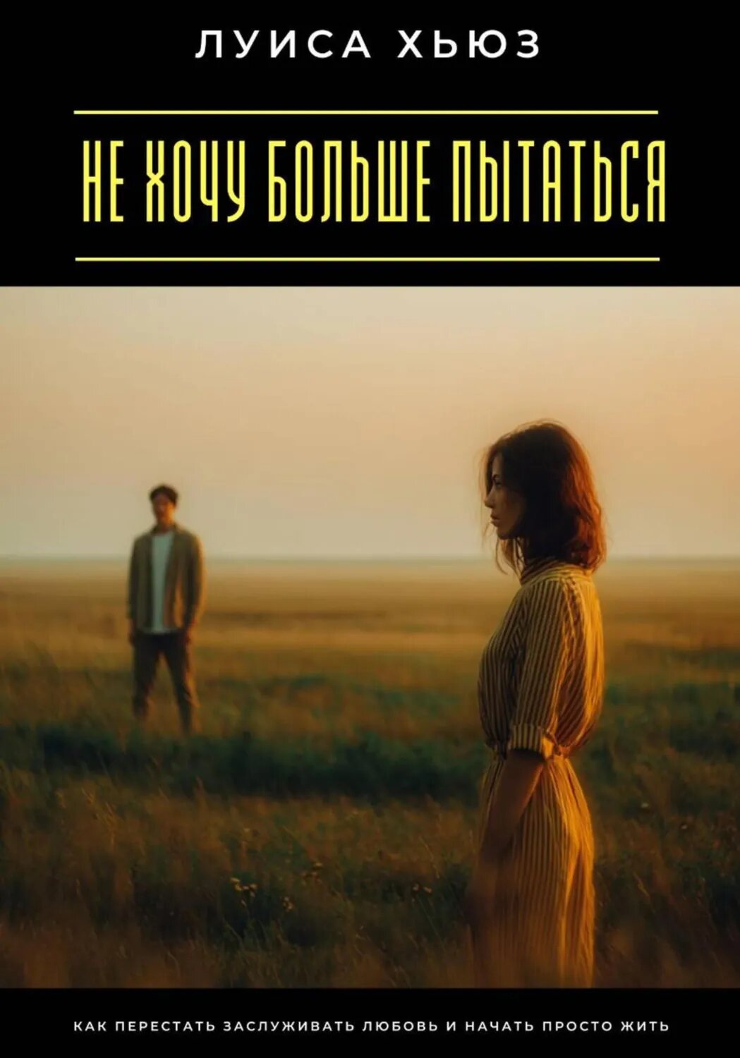 Не хочу больше пытаться. Как перестать заслуживать любовь и начать просто жить [Цифровая книга]