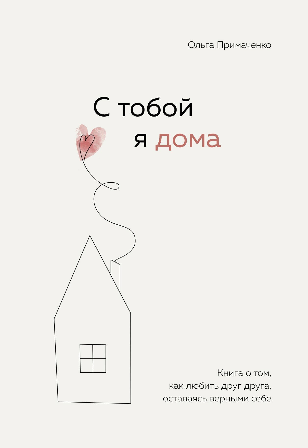Книга: "С тобой я дома. Книга о том, как любить друг друга, оставаясь верными себе" от Примаченко О, русский язык, Самооценка и внутренний мир