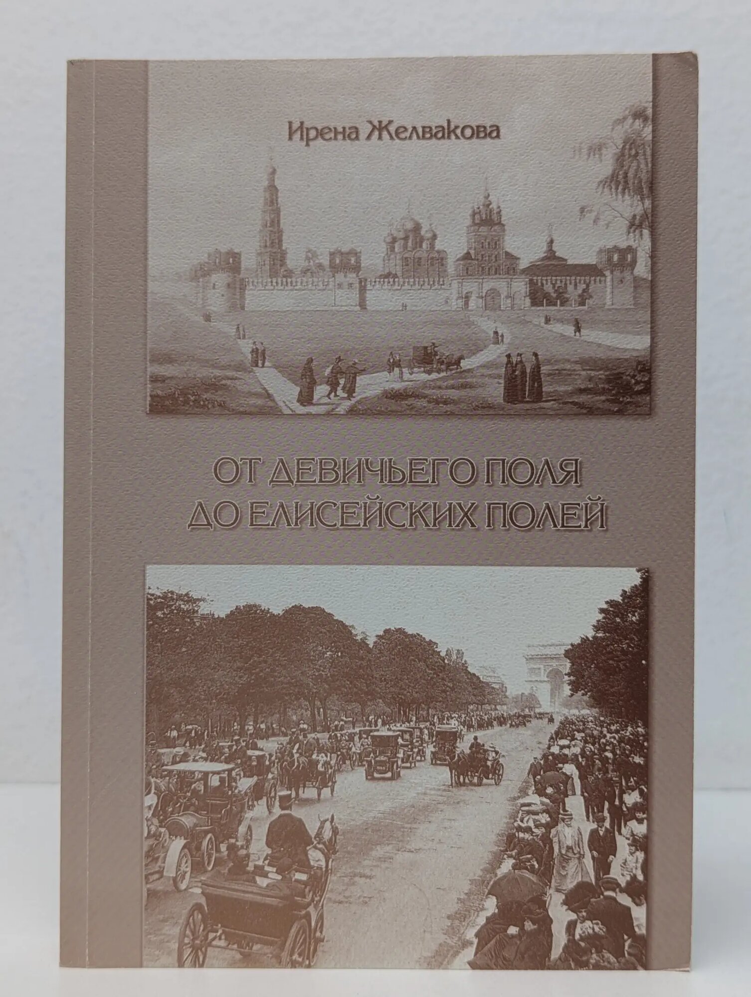 От Девичьего поля до Елисейских полей. Поиски и находки. Встречи и впечатления Желвакова Ирена 2005