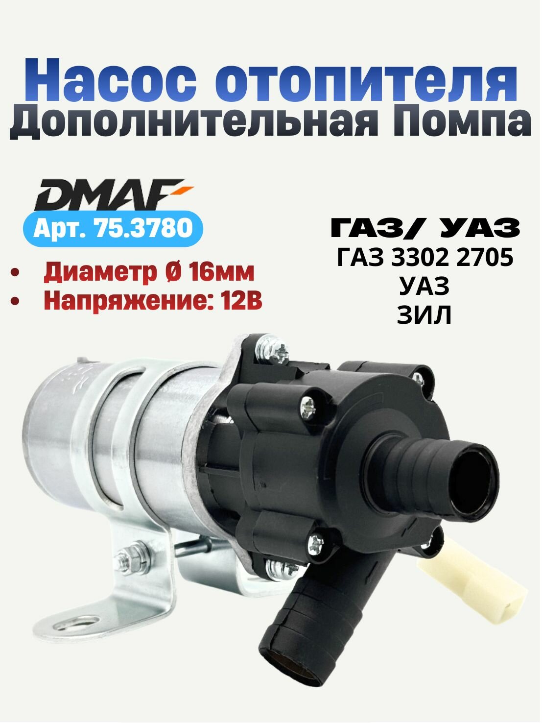 Дополнительная помпа для а/м ГАЗель , Соболь , УАЗ Патриот , Насос отопителя дополнительный 16мм 12В - DMAF Арт. 75.3780