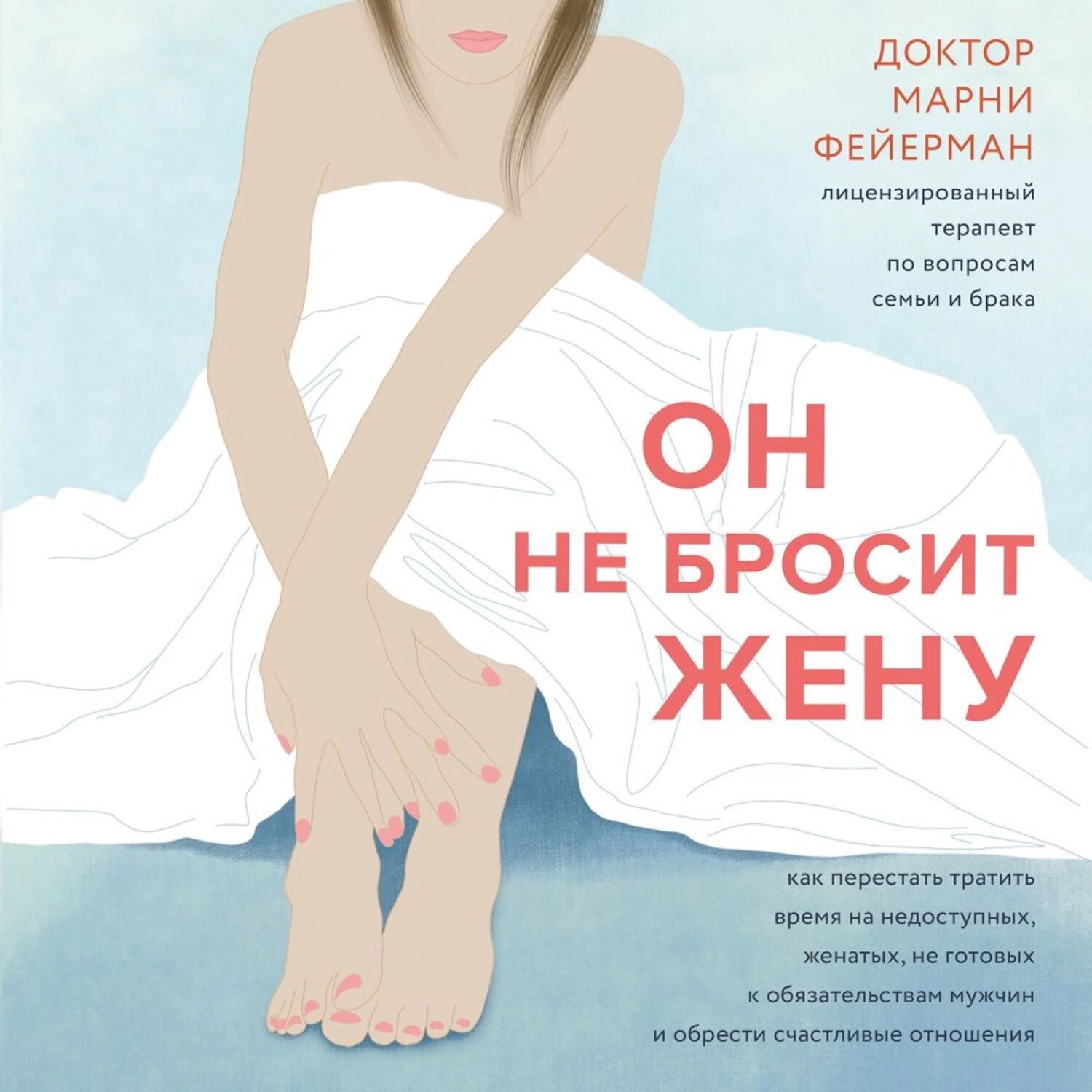 Он не бросит жену. Как перестать тратить время на недоступных, женатых, не готовых к обязательствам мужчин и обрести счастливые отношения [Аудиокнига]