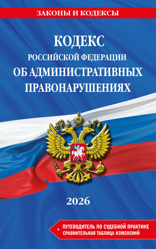 Кодекс РФ об административных правонарушениях. В редакции на 2026 год с табл. изм. и указ. суд. практ. КоАП РФ