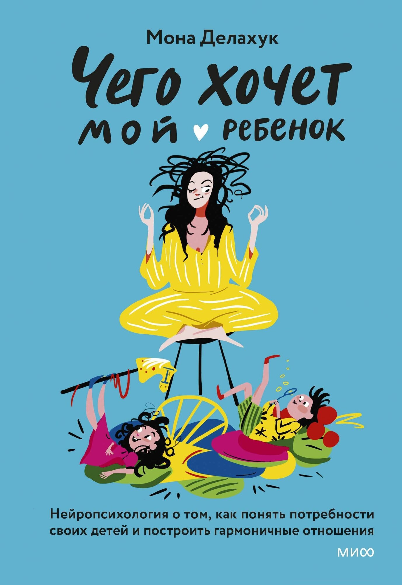 Книга "Чего хочет мой ребенок. Нейропсихология о том, как понять потребности своих детей и построить гармон"