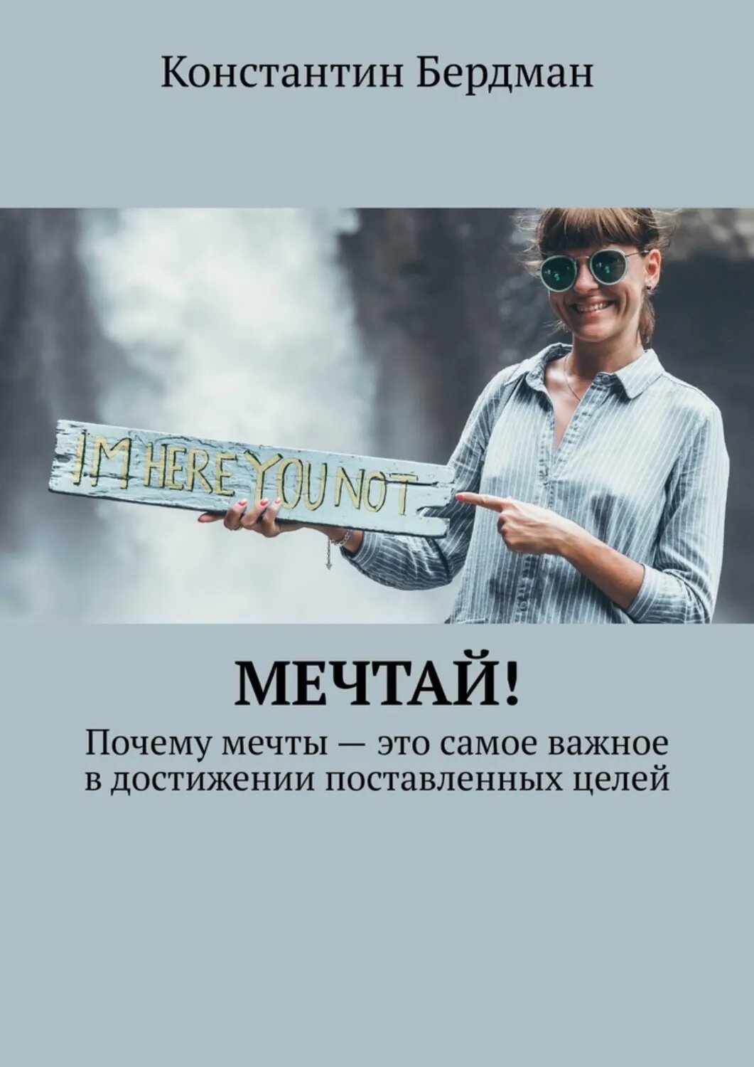 Мечтай! Почему мечты – это самое важное в достижении поставленных целей [Цифровая книга]