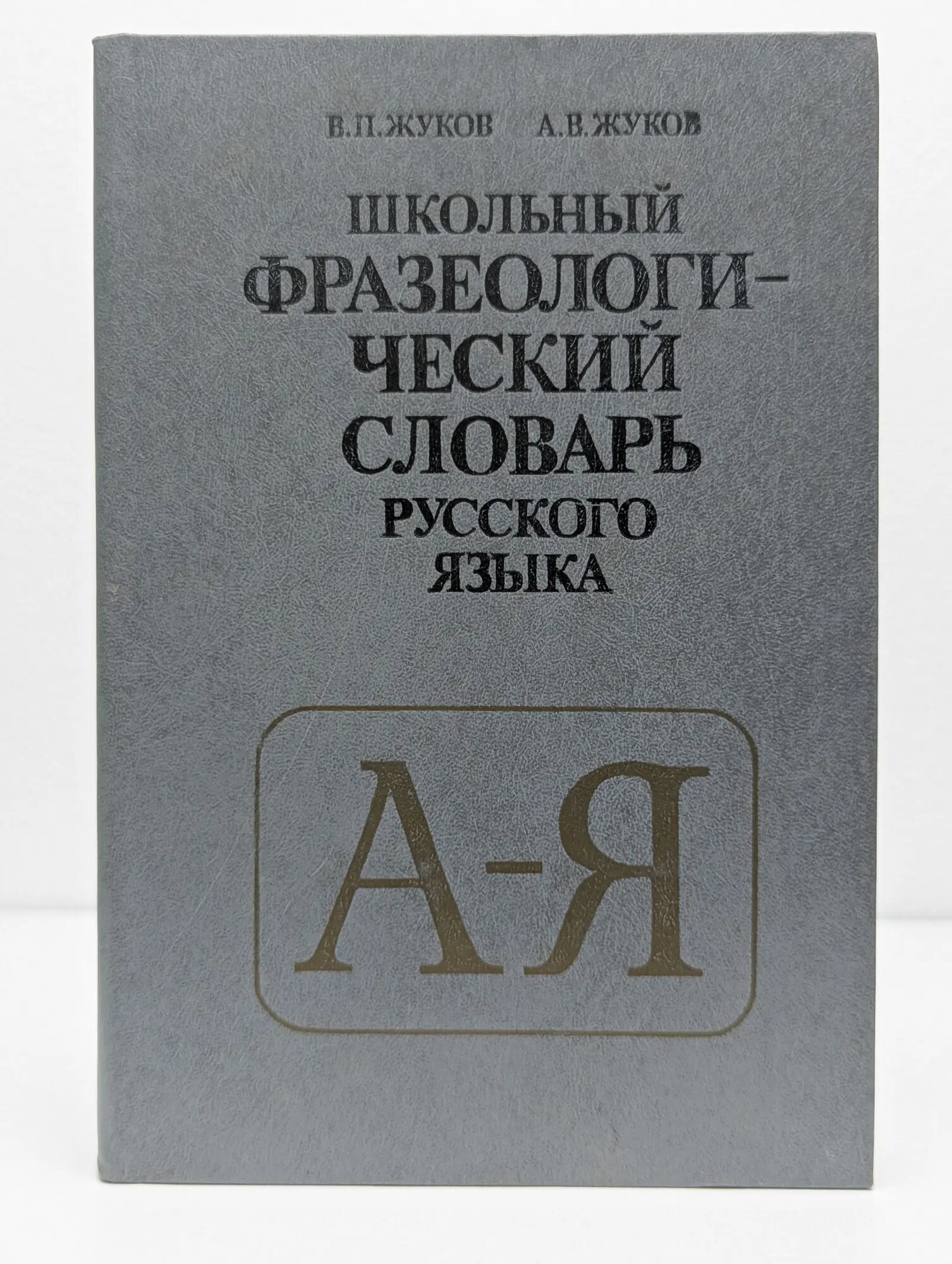 Школьный фразеологический словарь русского языка Жуков Анатолий Власович, Жуков Влас Платонович 1989