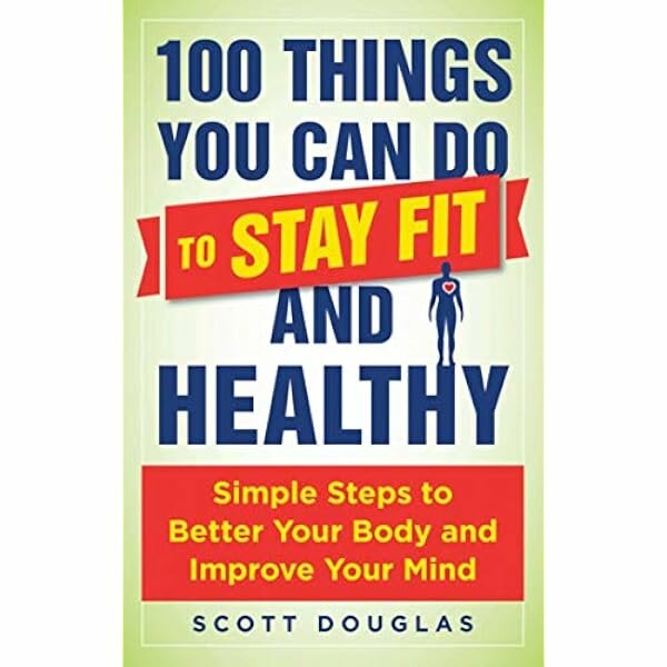 100 Things You Can Do to Stay Fit and Healthy: Simple Steps to Better Your Body and Improve Your Mind，Reprinted paperback book