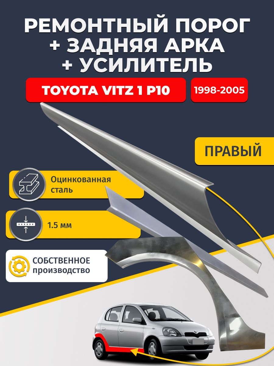 Правая ремонтная задняя арка (0,8 мм) и правый ремонтный стандартный порог (1,5 мм) + усилитель (1,5 мм) на Toyota Vitz 1 P10 1998-2005 хэтчбек 5 дв. (Тойота Витц). Материал оцинкованная сталь.