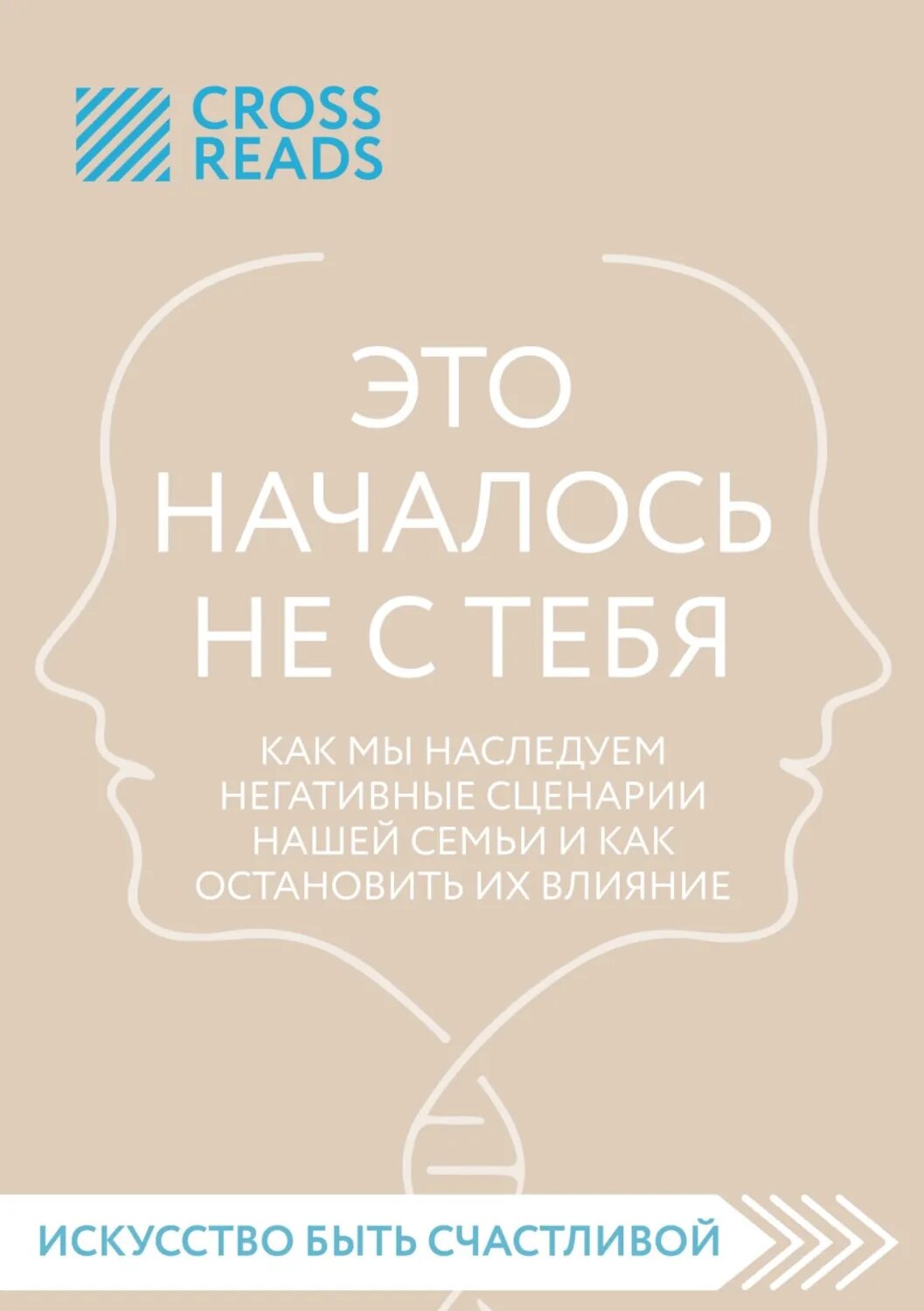 Саммари книги «Это началось не с тебя. Как мы наследуем негативные сценарии нашей семьи и как остановить их влияние» [Цифровая книга]