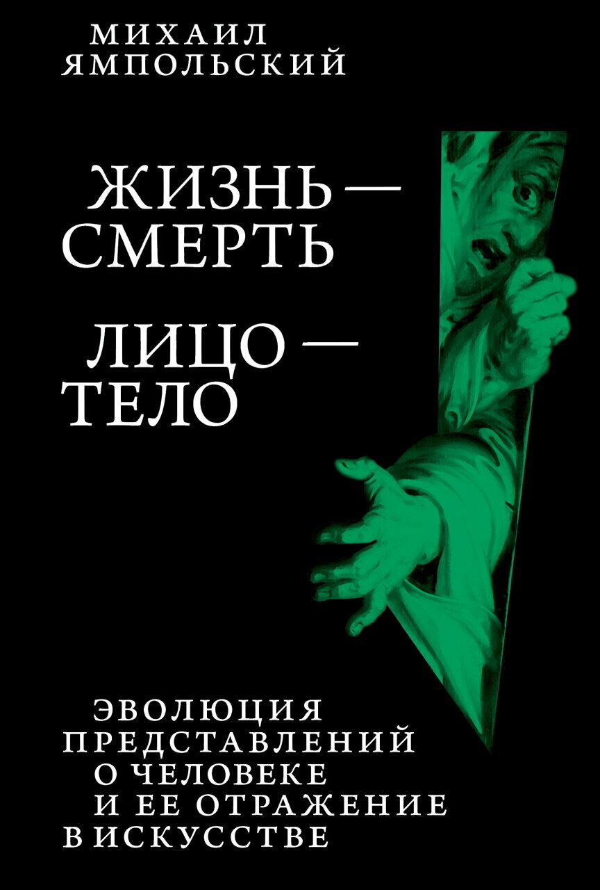 Жизнь — смерть. Лицо — тело: Эволюция представлений о человеке и ее отражение в искусстве. Идея выставки, которой не было / Ямпольский М.