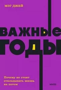 Книга "Важные годы. Почему не стоит откладывать жизнь на потом"