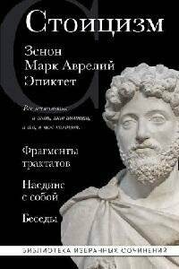 Книга "Стоицизм : Фрагменты трактатов / Зенон. Наедине с собой / Марк Аврелий. Беседы / Эпиктет"