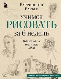 Книга "Учимся рисовать за 6 недель. Материалы, техники, идеи"