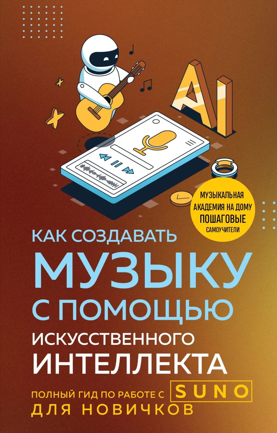 Как создавать музыку с помощью искусственного интеллекта. Полный гид по работе c Suno для новичков [Цифровая книга]