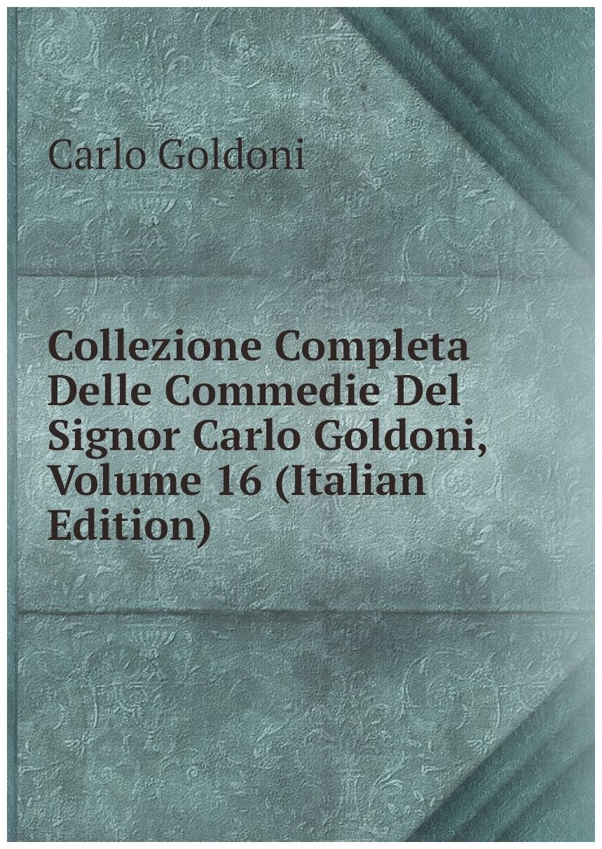 Collezione Completa Delle Commedie Del Signor Carlo Goldoni, Volume 16 (Italian Edition)