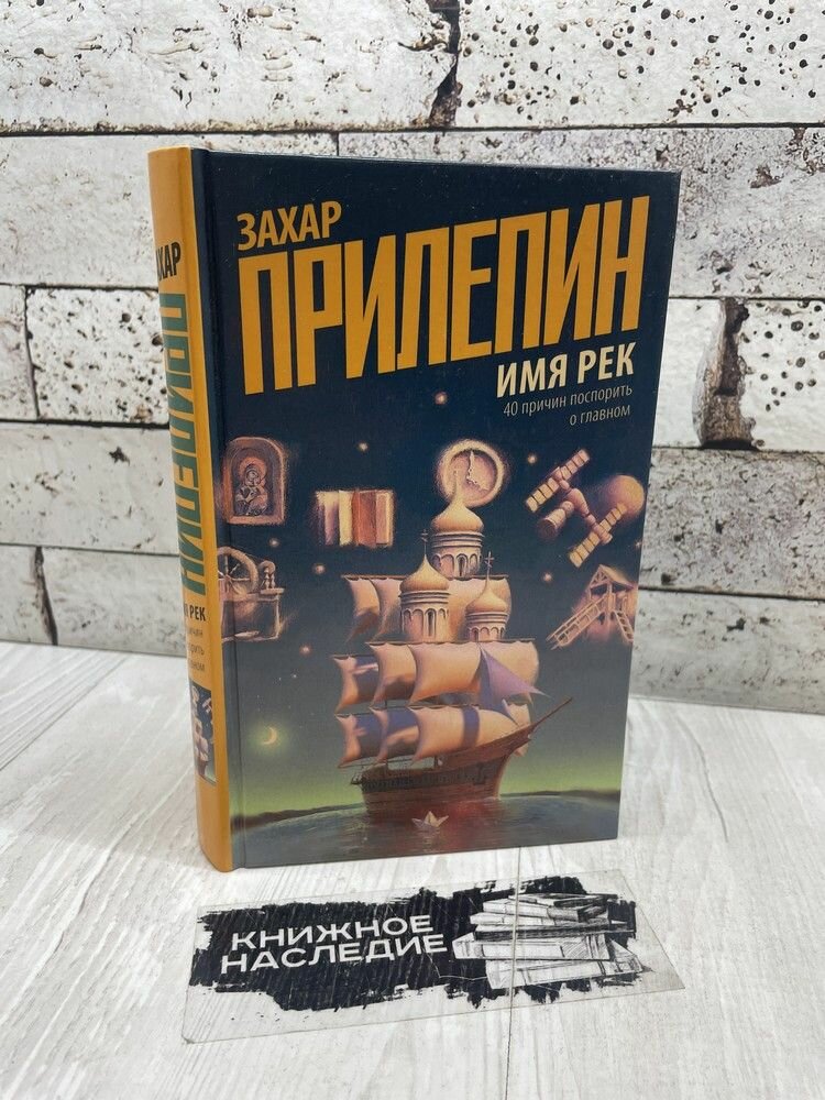 Прилепин З. Имя рек. 40 причин поспорить о главном. АСТ 2020