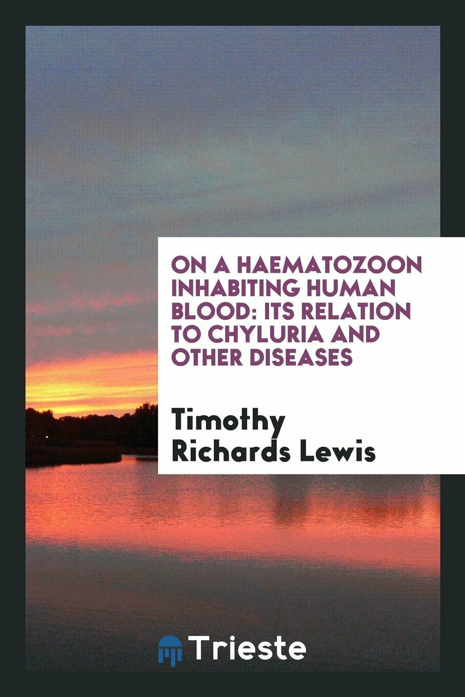 On a Haematozoon Inhabiting Human Blood. Its Relation to Chyluria and Other Diseases
